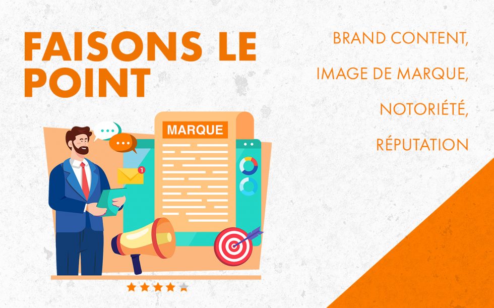 Image de marque, notoriété, réputation, brand content